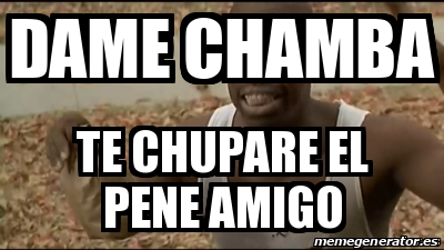 Meme Personalizado - Dame chamba - 33514644