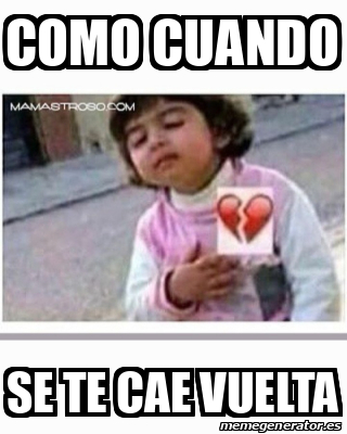 Meme Personalizado - como cuando Se te cae vuelta - 33514821