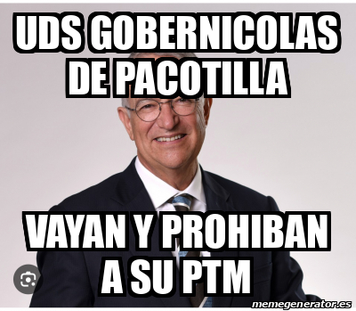 Meme Personalizado - UDS GOBERNICOLAS DE PACOTILLA Vayan y prohiban a ...