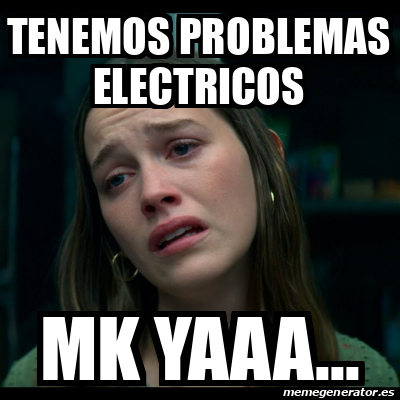 Meme Personalizado - Tenemos problemas electricos - 33515887