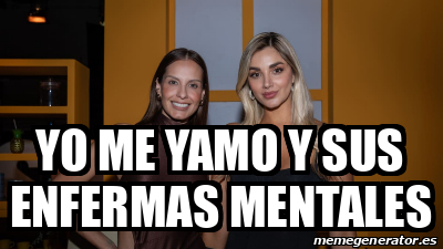 Meme Personalizado - Yo me yamo y sus enfermas mentales - 33516558
