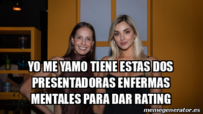 Meme Personalizado - Yo me yamo tiene estas dos presentadoras enfermas ...
