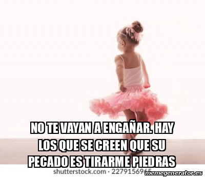 Meme Personalizado - No te vayan a engañar. Hay los que se creen que su ...