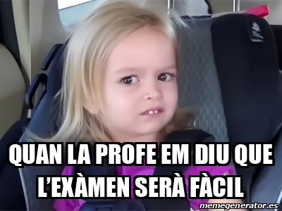 Meme Personalizado - Quan la profe em diu que l’exàmen serà fàcil ...