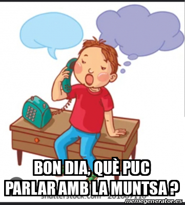Meme Personalizado - Bon dia, què puc parlar amb la Muntsa ? - 33518547