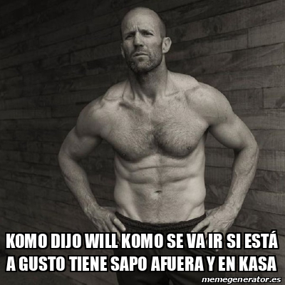 Meme Personalizado - Komo dijo will komo se va ir si está a gusto tiene ...