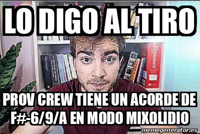 Meme Personalizado - lo digo al tiro prov crew tiene un acorde de F#-6 ...