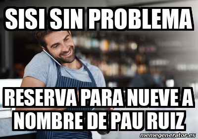 Meme Personalizado - SISI SIN PROBLEMA RESERVA PARA NUEVE A NOMBRE DE ...