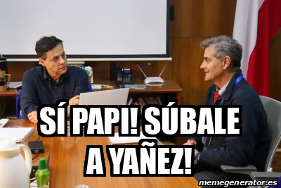 Meme Personalizado - Sí papi! Súbale a Yañez! - 33522887