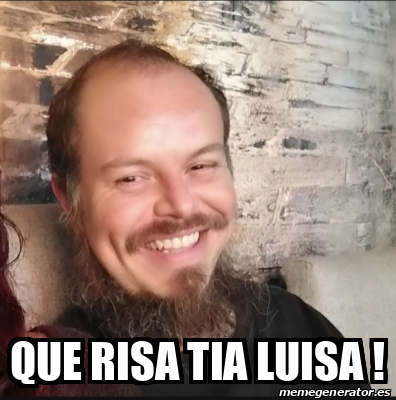 Meme Personalizado - Que risa tia Luisa ! - 33523397
