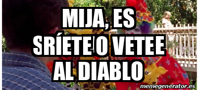 Meme Personalizado - Mija, es solo un meme Ríete o vete al diablo ...