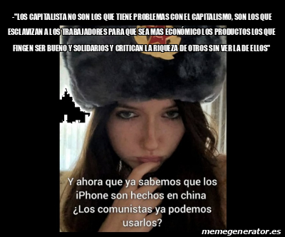 Meme Personalizado - -"los capitalista no son los que tiene problemas ...
