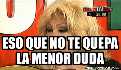 Meme Personalizado - Eso que no te quepa la menor duda - 33525340