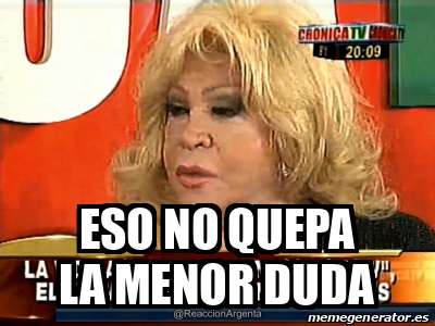 Meme Personalizado - Eso no quepa la menor duda - 33525344