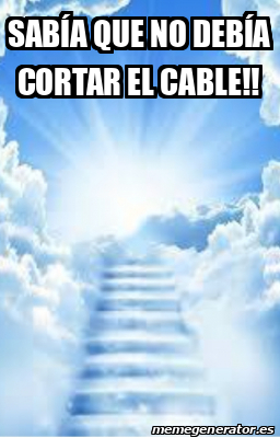 Meme Personalizado - Sabía que no debía cortar el cable!! - 33526013