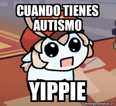 Meme Personalizado - Cuando tienes autismo YIPPIE - 33529168