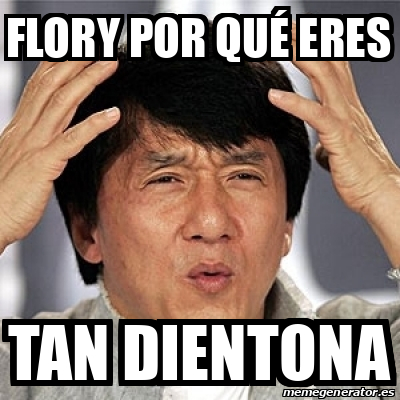 Meme Jackie Chan - flory por qué eres tan dientona - 33529225