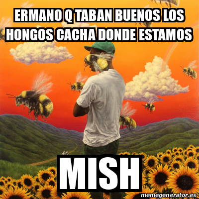 Meme Personalizado - ermano q taban buenos los hongos cacha donde ...