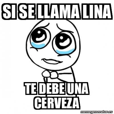 Meme Por favor - Si se llama lina Te debe una cerveza - 33530319