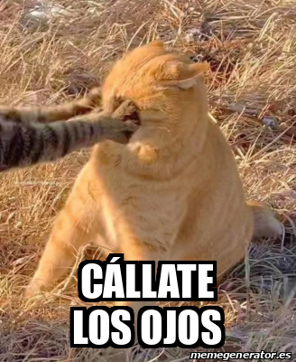 Meme Personalizado - Cállate los ojos - 33530707