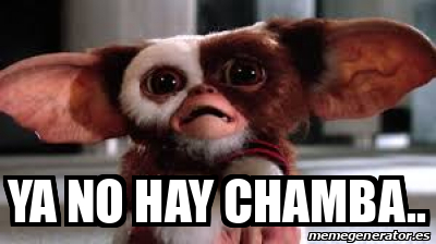 Meme Personalizado - Ya no hay chamba.. - 33531019