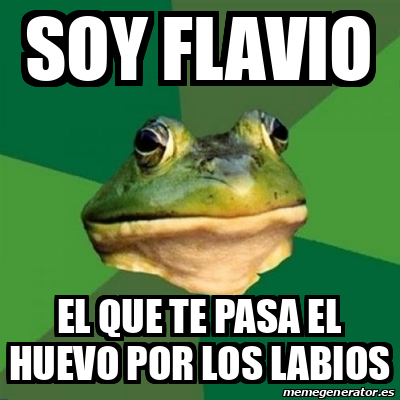 Meme Foul Bachelor Frog - Soy Flavio El que te pasa el huevo por los ...