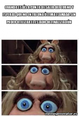 Meme Personalizado - Cuando estás a punto de salir del turno y esperas ...