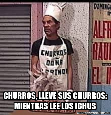 Meme Personalizado - churros, lleve sus churros: mientras lee los Ichus ...