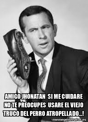 Meme Personalizado - AMIGO JHONATAN SI ME CUIDARE NO TE PREOCUPES USARE ...