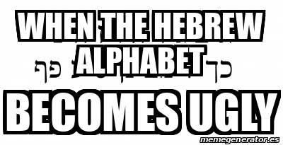 Meme Personalizado - when the hebrew alphabet becomes ugly - 33531867