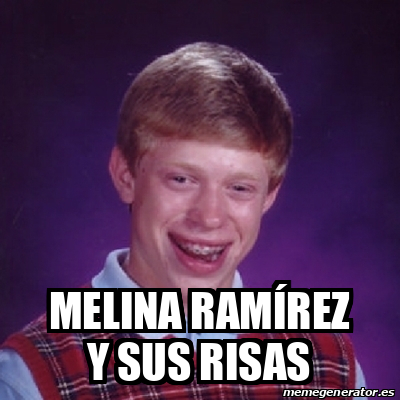 Meme Bad Luck Brian - Melina Ramírez y sus risas - 33532028