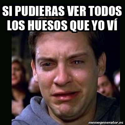 Meme crying peter parker - Si pudieras ver todos los huesos que yo ví ...