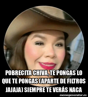Meme Personalizado - Pobrecita chiva, te pongas lo que te pongas ...