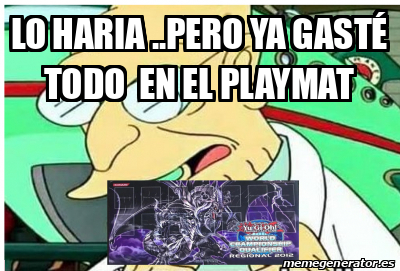 Meme Personalizado - lo haria ..pero ya gasté todo en el playmat - 33532986