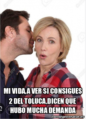 Meme Personalizado - Mi vida,a ver si consigues 2 del Toluca,dicen que ...