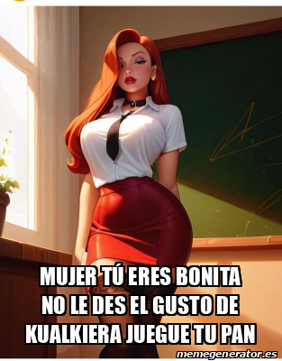 Meme Personalizado - Mujer tú eres bonita no le des el gusto de ...