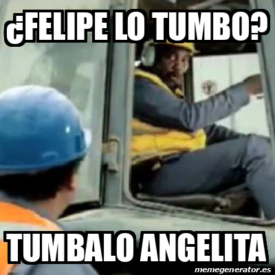 Meme Personalizado - ¿Felipe lo tumbo? tumbalo angelita - 33534626