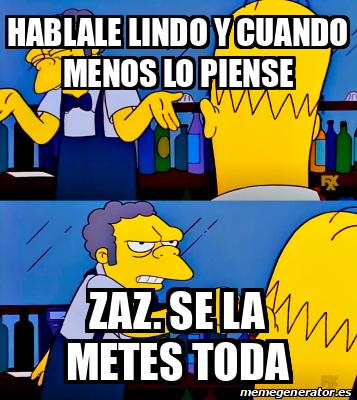 Meme Personalizado - HABLALE LINDO Y CUANDO MENOS LO PIENSE ZAZ. SE LA ...