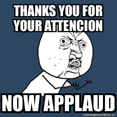 Meme Y U No - thanks you for your attencion now applaud - 33535946