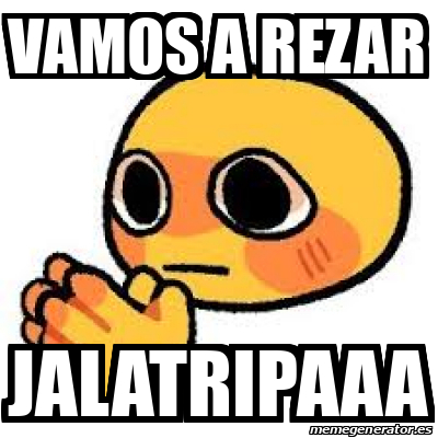 Meme Personalizado - Vamos a rezar Jalatripaaa - 33536163