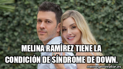 Meme Personalizado - Melina Ramírez tiene la condición de síndrome de ...