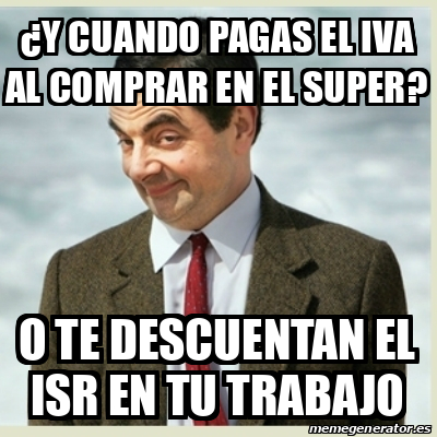 Meme Mr Bean - ¿y cuando pagas el iva al comprar en el super? o te ...