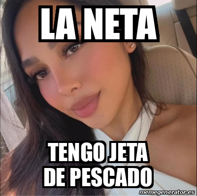 Meme Personalizado - La neta Tengo jeta de pescado - 33537294