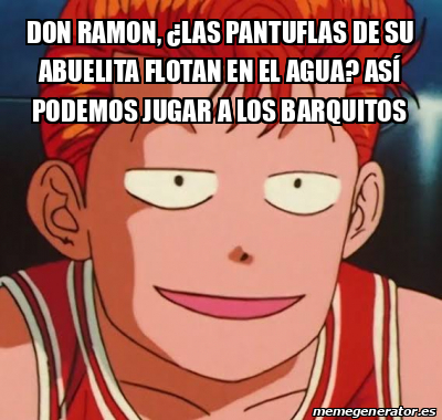 Meme Personalizado - Don ramon, ¿las pantuflas de su abuelita flotan en ...