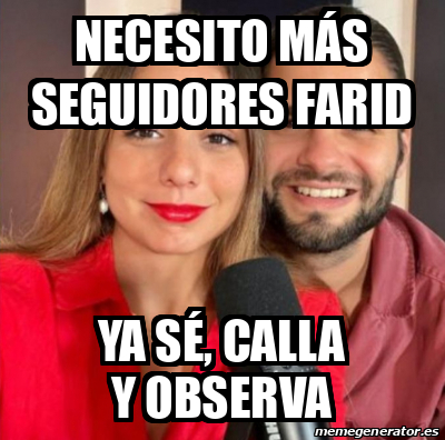 Meme Personalizado - Necesito más seguidores Farid Ya sé, calla y ...