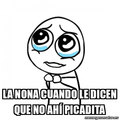 Meme Por favor - La Nona cuando le dicen que no ahí picadita - 33537713