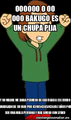 Meme Personalizado - oooooo o oo ooo bakugo es un chupa pija y su madre ...
