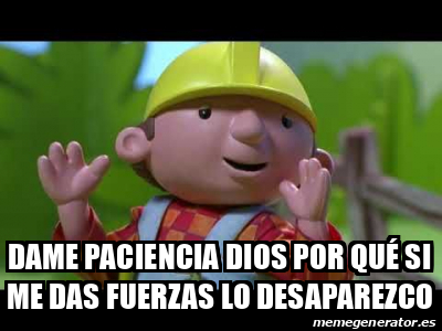 Meme Personalizado - Dame paciencia Dios por qué si me das fuerzas lo ...