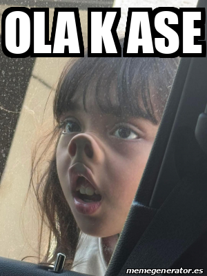 Meme Personalizado - ola k ase - 33538990