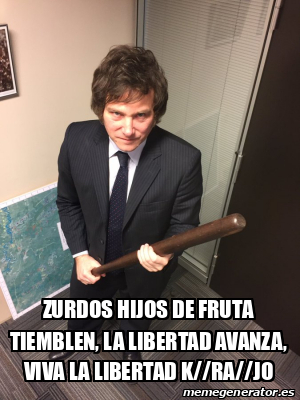 Meme Personalizado - Zurdos hijos de fruta tiemblen, la libertad avanza ...